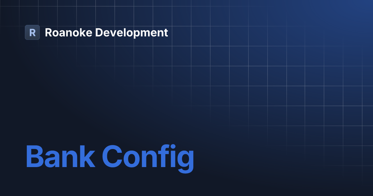 Bank Config | Roanoke Development