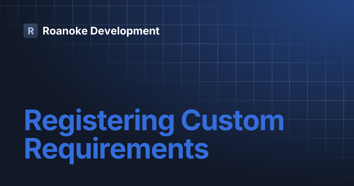 Registering Custom Requirements | Roanoke Development